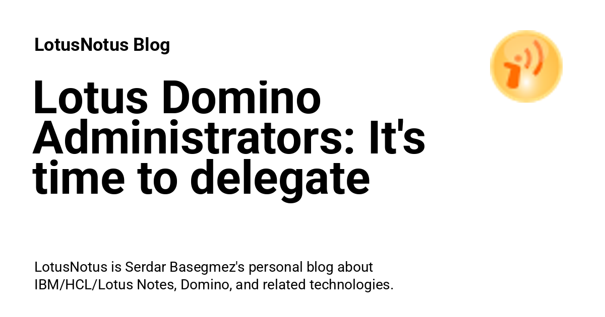 Lotus Domino Administrators: It's time to delegate your mess ...